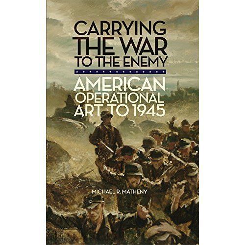 Campaigns and Commanders Ser.: Carrying the War to the Enemy : American ...