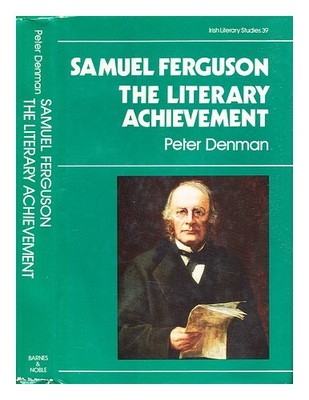 Denman, Peter Samuel Ferguson : the literary achievement / Peter Denman ...