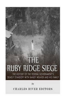 The Ruby Ridge Siege: The History of the Federal Government's Deadly ...