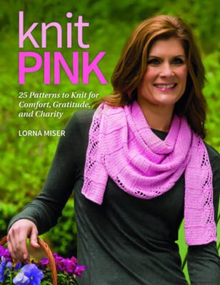 Knit Pink: 25 Patterns to Knit for Comfort, Gratitude, and Charity: 25 ...