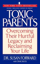 Toxic Parents : Overcoming Their Hurtful Legacy and Reclaiming Your ...