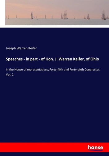 Joseph Warren Keifer | Speeches - in part - of Hon. J. Warren Keifer ...