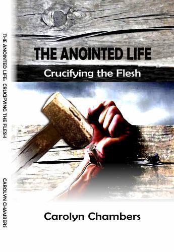 Anointed Life : Crucifying the Flesh by Carolyn Chambers (2014, Trade ...
