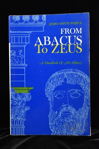 From Abacus to Zeus A Handbook of Art History James Smith Pierce First ...