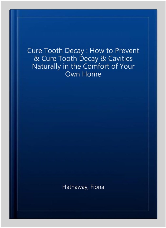 Cure Tooth Decay : How to Prevent & Cure Tooth Decay & Cavities ...