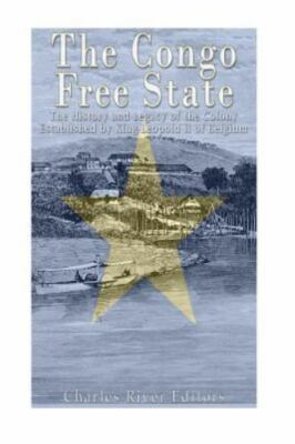 Congo Free State : The History and Legacy of the Colony Established by ...