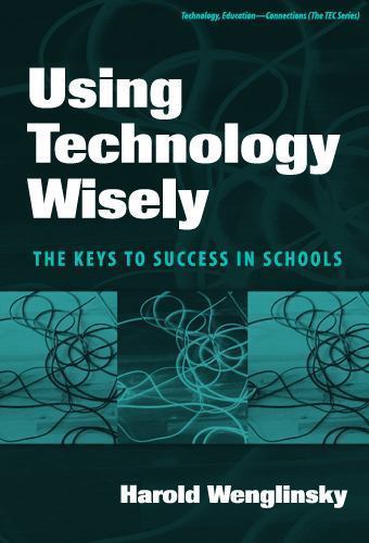 Technology, Education-Connections (The Tec Series) Ser.: Using Technology Wisely : The Keys to ...