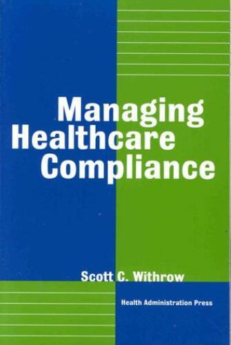 Managing Healthcare Compliance - Paperback By Withrow, Scott C. - GOOD ...