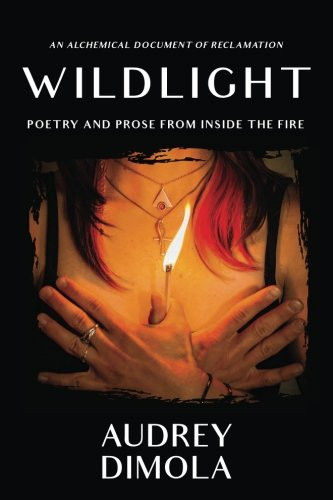 WILDLIGHT: POETRY AND PROSE FROM INSIDE THE FIRE By Audrey Dimola **BRAND NEW** 9781985302655| eBay