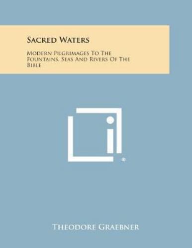 Sacred Waters : Modern Pilgrimages to the Fountains, Seas and Rivers of ...