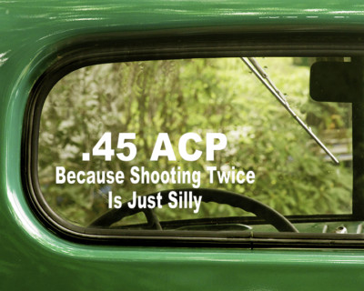 2 45 ACP BECAUSE SHOOTING TWICE IS JUST SILLY DECALs Sticker For Car ...