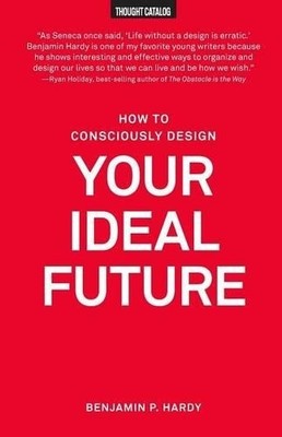 Benjamin P Hardy How to Consciously Design Your Ideal Future (Tascabile ...