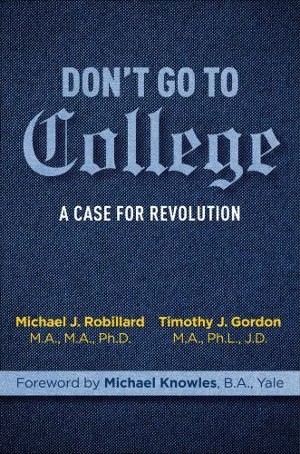 Don't Go to College : A Case for Revolution by Michael Robillard and ...