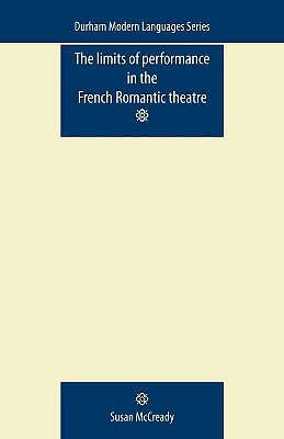 The Limits of Performance in the French Romantic Theatre by Susan ...