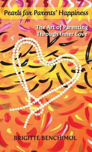 Pearls for Parents' Happiness: The Art of Parenting Through Inner Love ...