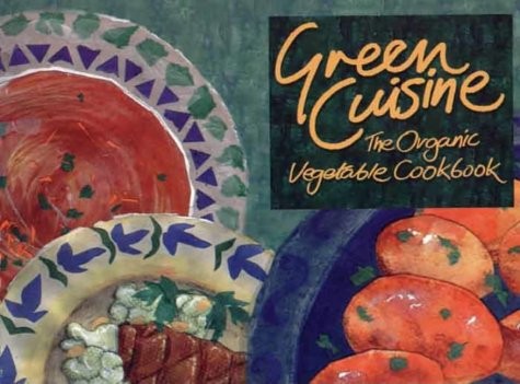 Green Cuisine: The Organic Vegetable Cookbook, Ross, Anna, Used; Very ...