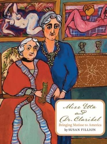 Miss Etta and Dr. Claribel: Bringing Matisse to America by Susan ...