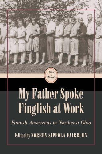 My Father Spoke Finglish at Work : Finnish Americans in Northeast Ohio ...