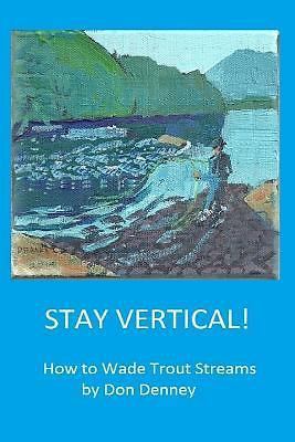 Stay Vertical! : How to Wade Trout Streams by Don Denney (2016, Trade ...