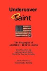 Undercover Saint: The biography of ADMIRAL JEFF D. GOSS by Haverly ...