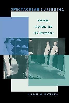 Spectacular Suffering: Theatre, Fascism, and the Holocaust by Vivian ...