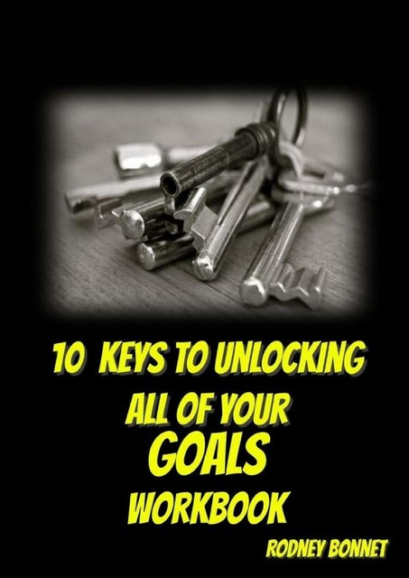 10 Keys to Unlocking All of Your Goals-Workbook von Rodney Bonnet (2021 ...