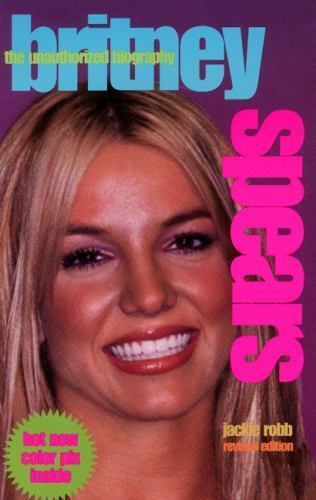 Britney Spears: The Unauthorized Biography by Robb, Jackie ...