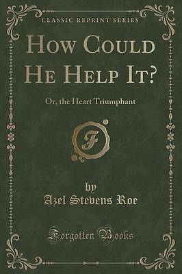 How Could He Help It?: Or, the Heart Triumphant (Classic Reprint) by ...