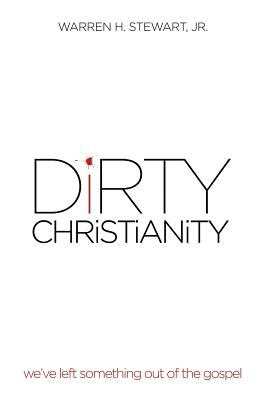 Dirty Christianity : We've Left Something Out of the Gospel by Warren H ...
