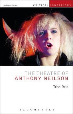 The Theatre of Anthony Neilson (Critical Companions) by Reid, Trish ...