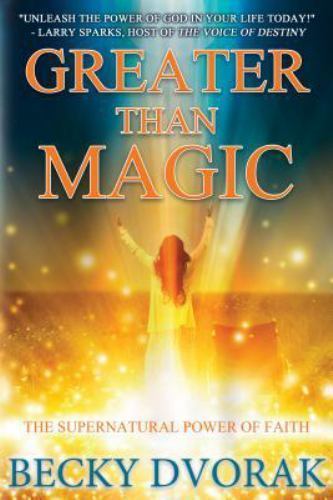 Greater Than Magic: The Supernatural Power of Faith by Dvorak, Becky ...