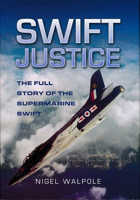 Swift Justice - The Full Story of the Supermarine Swift (Pen & Sword ...