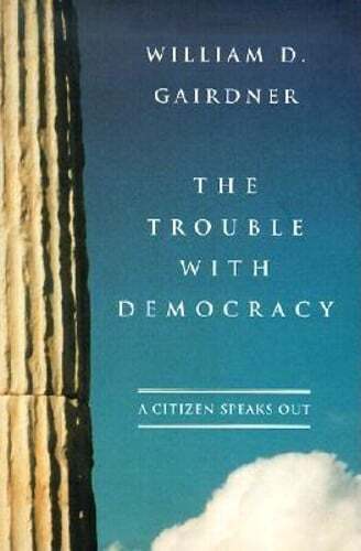 The Trouble with Democracy: A Citizen Speaks Out by William D Gairdner ...
