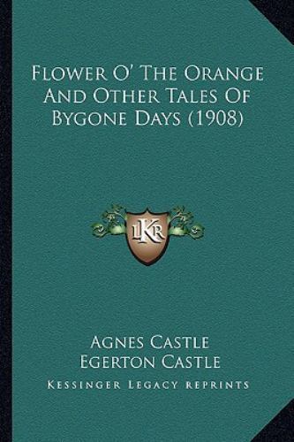 Flower O' the Orange and Other Tales of Bygone Days by Egerton Castle ...