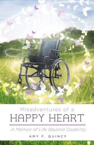 Misadventures of a Happy Heart: A Memoir of Life Beyond Disability ...