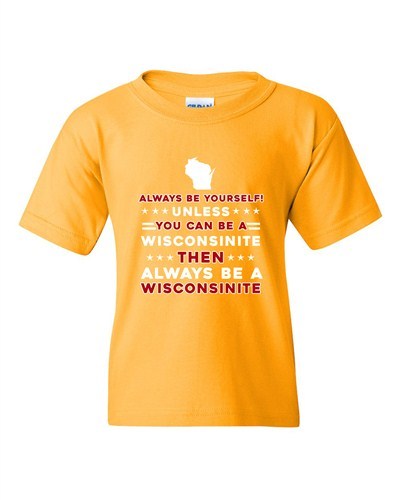 Always Be Yourself Unless You Can Be An Wisconsinite DT Youth Kids T ...