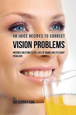 48 Juice Recipes to Correct Vision Problems: Natures Solution to the ...