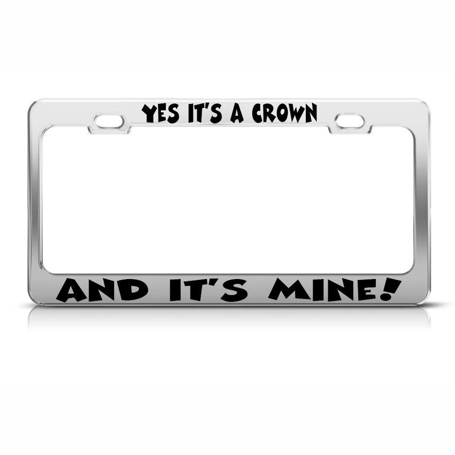 Metal License Plate Frame Yes It's A Crown and It's Mine! Car ...