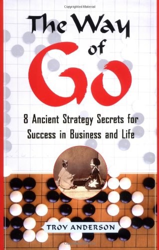 THE WAY OF GO: 8 ANCIENT STRATEGY SECRETS FOR SUCCESS IN By Troy ...