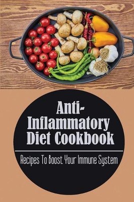 Anti-Inflammatory Diet Cookbook: Recipes To Boost Your Immune System by ...