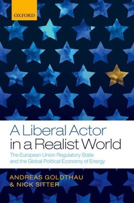 Liberal Actor in a Realist World : The European Union Regulatory State ...
