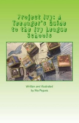 Project Ivy: A Teenager's Guide to the Ivy League Schools by Nia Pegues ...