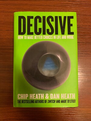 Decisive: How to make better life choices in life and work by Chip and ...