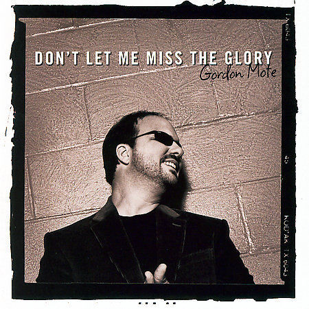 Don't Let Me Miss the Glory by Gordon Mote (CD, Oct-2007, Spring Hill ...