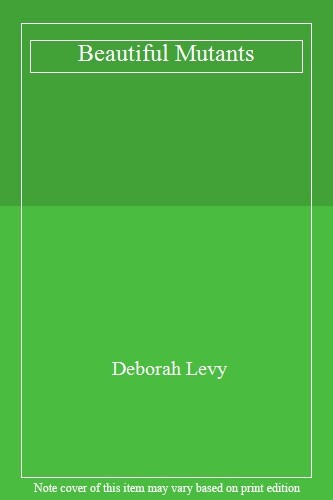Beautiful Mutants By Deborah Levy. 9780099748106 | eBay