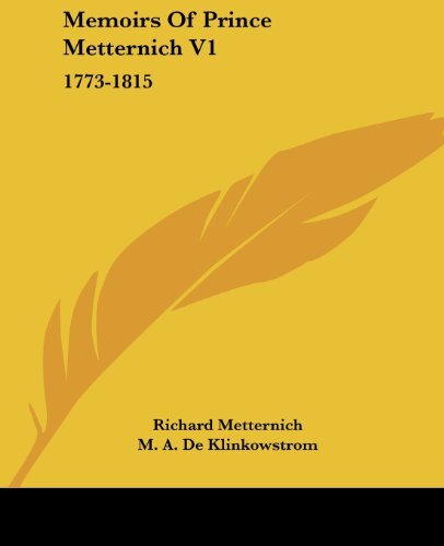 Memoirs of Prince Metternich V1 : 1773-1815 by M. A. De Klinkowstrom ...