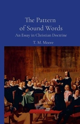 The Pattern of Sound Words: An Essay on Christian Doctrine by T.M ...