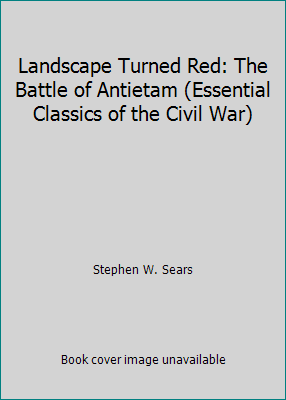 Landscape Turned Red: The Battle of Antietam (Essential Classics of the ...