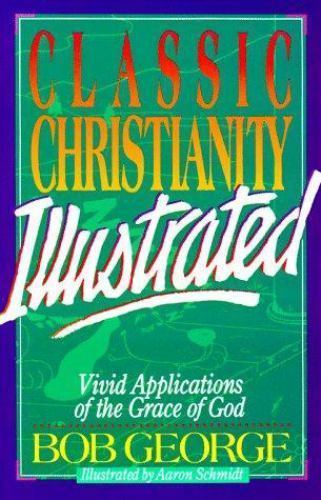 Classic Christianity Illustrated: Vivid Applications of the Grace of ...