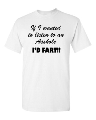 If I Wanted to Listen to an A**hole I'd Fart - Funny Offensive Rude ...